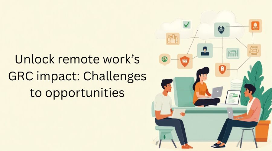 Remote work’s GRC impact: Turn challenges into opportunities